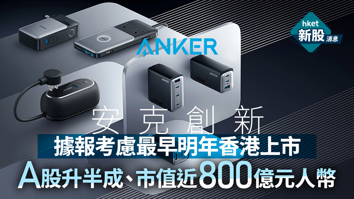 新股IPO｜安克創新據報考慮最早明年香港上市 A股升半成、市值近800億元人幣
